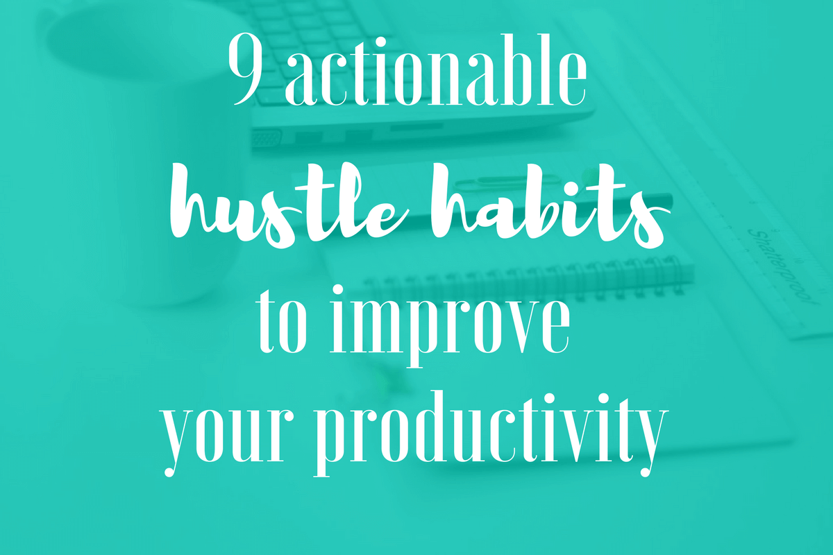 9 Actionable Hustle Habits To Improve Your Productivity - Smash Your To ...